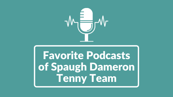 Our Favorite Podcasts of the Spaugh Dameron Tenny Team