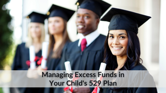 Excess 529 Funds: Managing Excess Funds in Your Child's 529 Plan